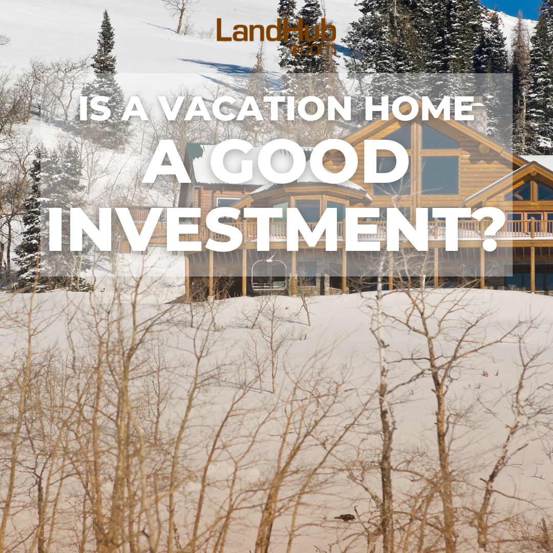 Is a Vacation Home a Good Investment? | LandHub
