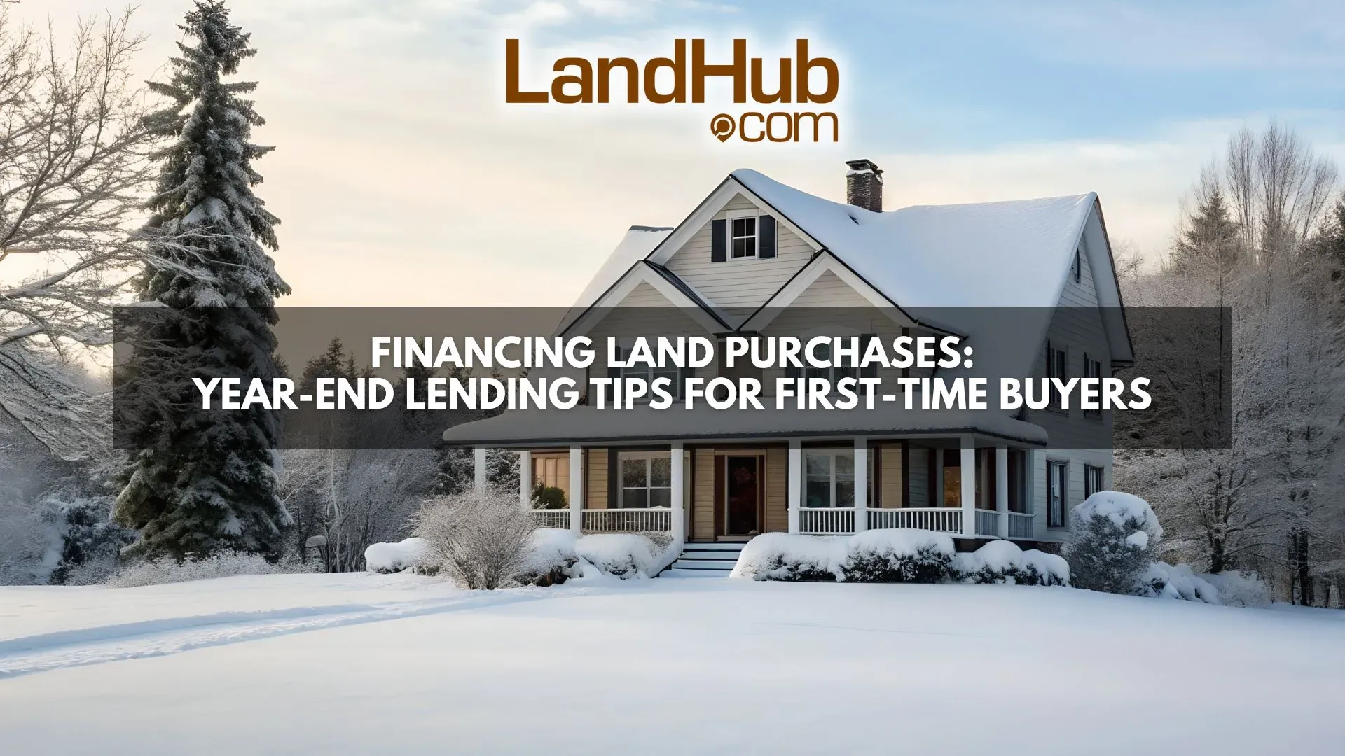 Financing Land Purchases: Year-End Lending Tips for First-Time Buyers ...