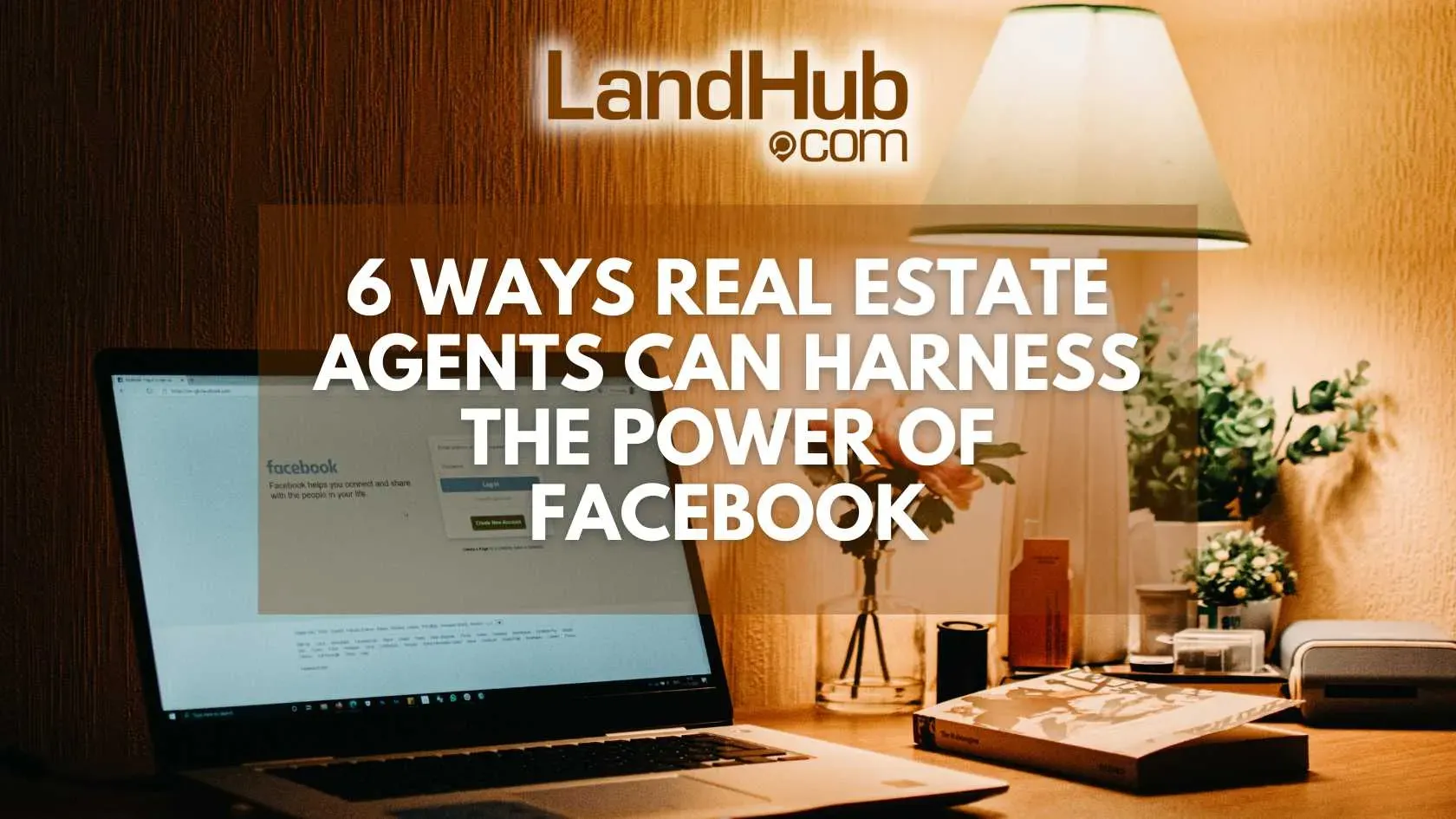 6 Ways Real Estate Agents Can Harness the Power of Facebook | LandHub