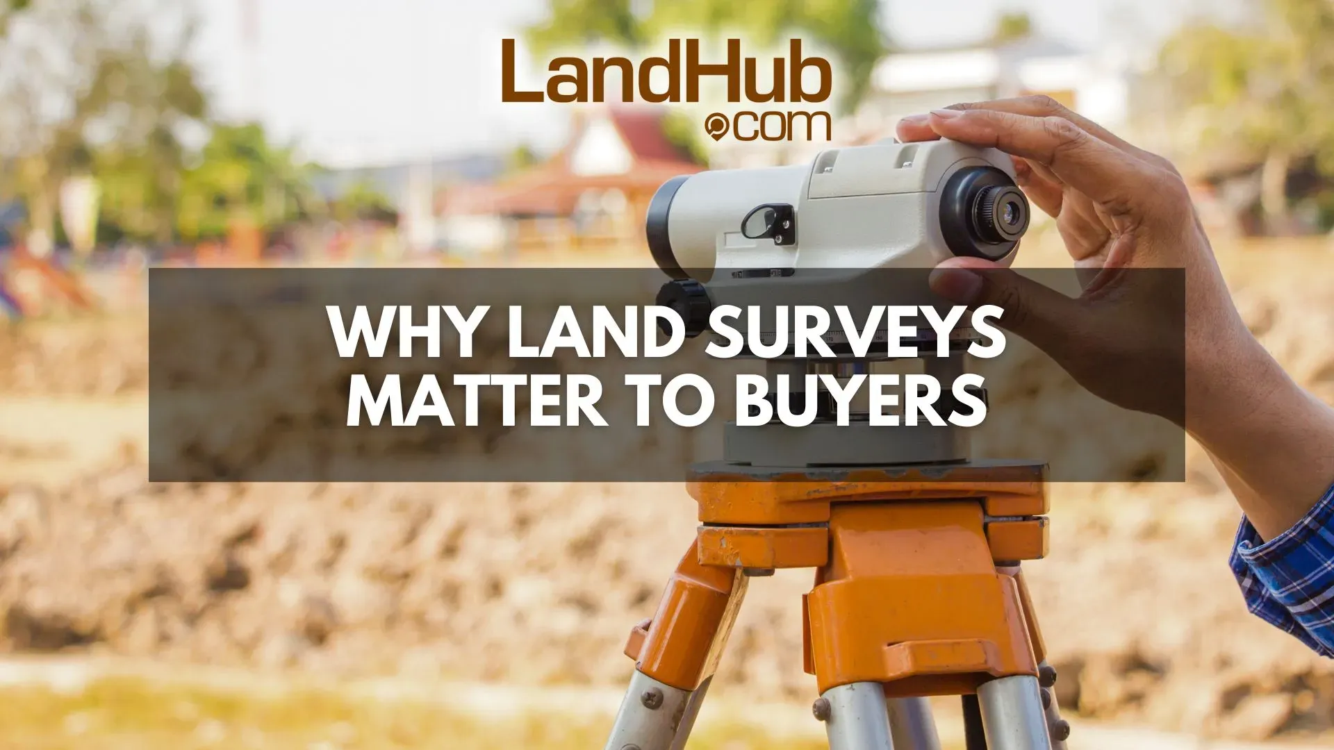Why Land Surveys Matter to Buyers | LandHub