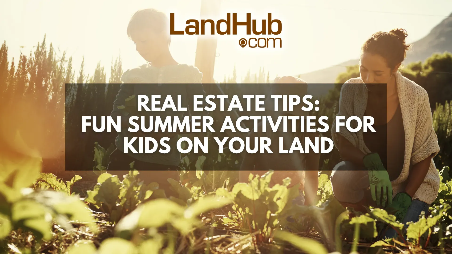 Real Estate Tips: Fun Summer Activities for Kids on Your Land | LandHub
