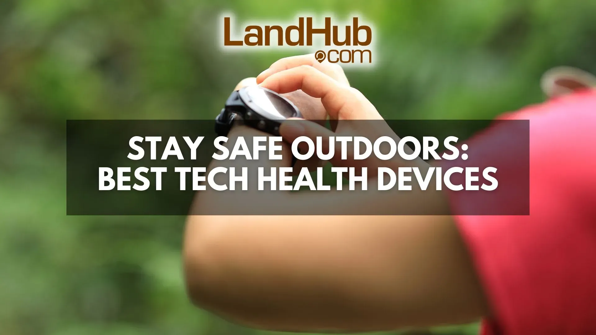 Stay Safe Outdoors: Best Tech Health Devices | LandHub