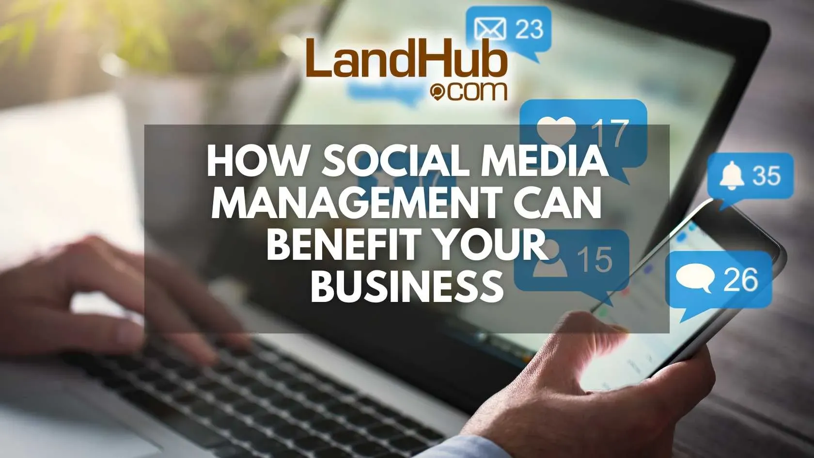 How Social Media Management Can Benefit Your Business | LandHub