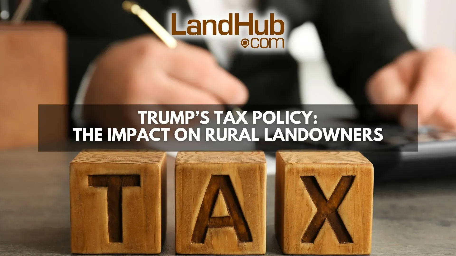 Trump’s Tax Policy: The Impact on Rural Landowners | LandHub